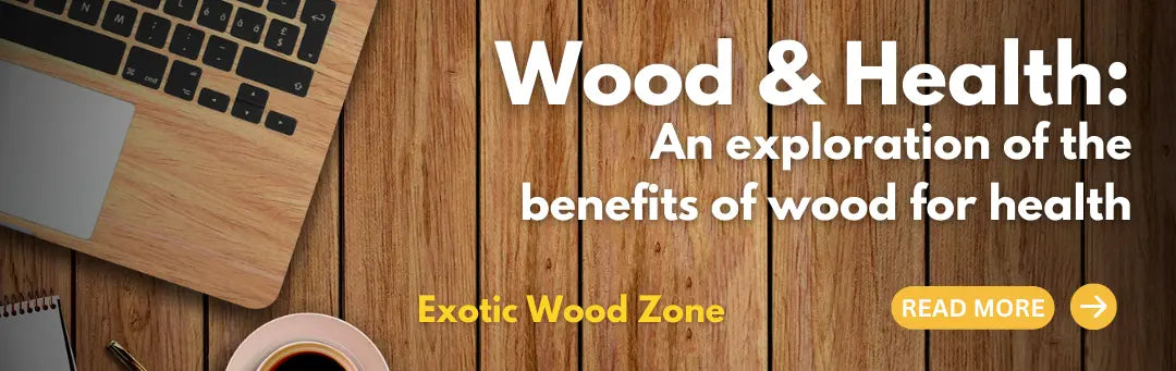 Identify the benefits of Wood for Health – Exotic Wood Zone